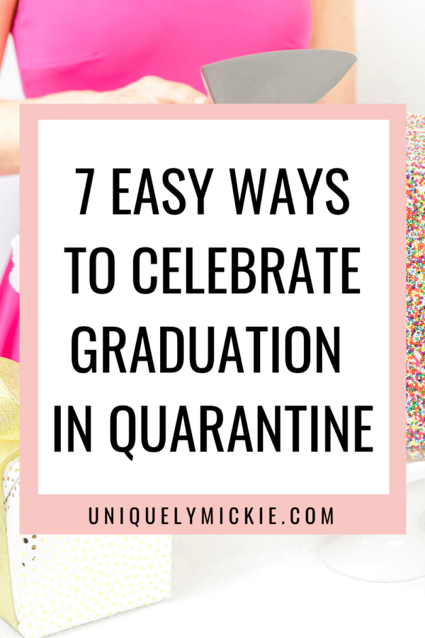 7 Ideas to Celebrate Graduation in Quarantine – Uniquely Mickie